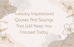 Tuesday Motivation: Inspirational Quotes And Sayings That Will Keep You ...