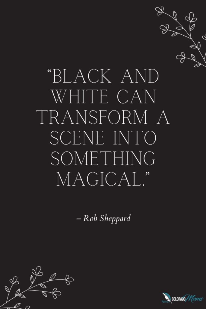 70 Black And White Quotes To Inspire Your Photography - Colorado Moms